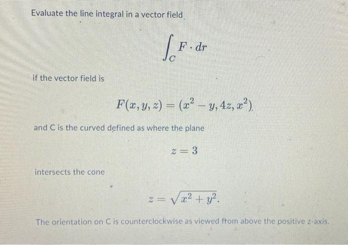 Solved Evaluate the line integral in a vector field [ F. dr | Chegg.com