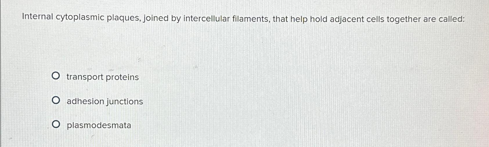 Solved Internal cytoplasmic plaques, joined by intercellular | Chegg.com | Chegg.com
