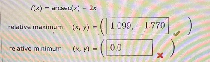 Solved f(x)=arcsec(x)−2x relative maximum (x,y)= relative | Chegg.com