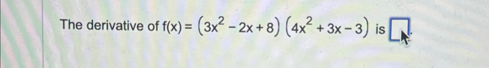 Solved The derivative of f(x)=(3x2-2x+8)(4x2+3x-3) ﻿is | Chegg.com