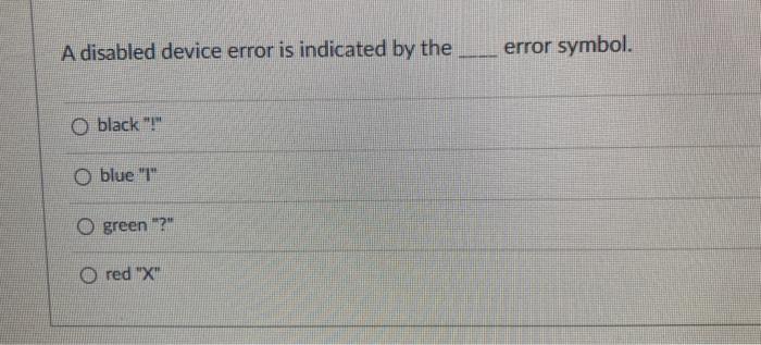 Solved A disabled device error is indicated by the error | Chegg.com