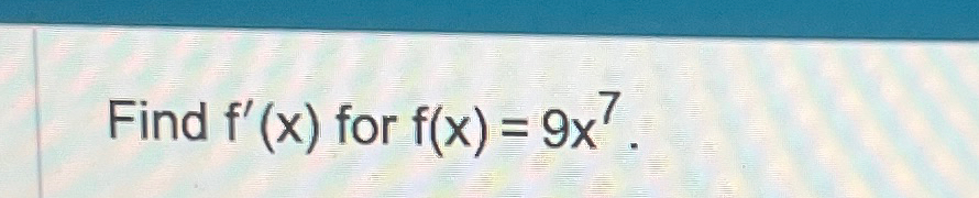 Solved Find f'(x) ﻿for f(x)=9x7 | Chegg.com
