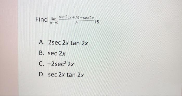 Solved Find lim sec 2(x+h)-sec 2x . h 0 h is A. 2sec 2x tan | Chegg.com
