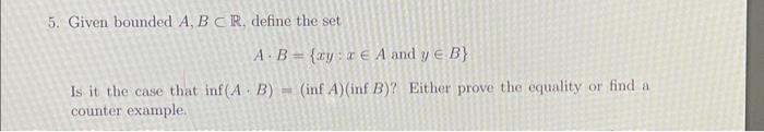 Solved 5. Given bounded A,B⊂R, define the set A⋅B={xy:x∈A | Chegg.com
