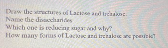 Solved Draw the structures of Lactose and trehalose. Name | Chegg.com