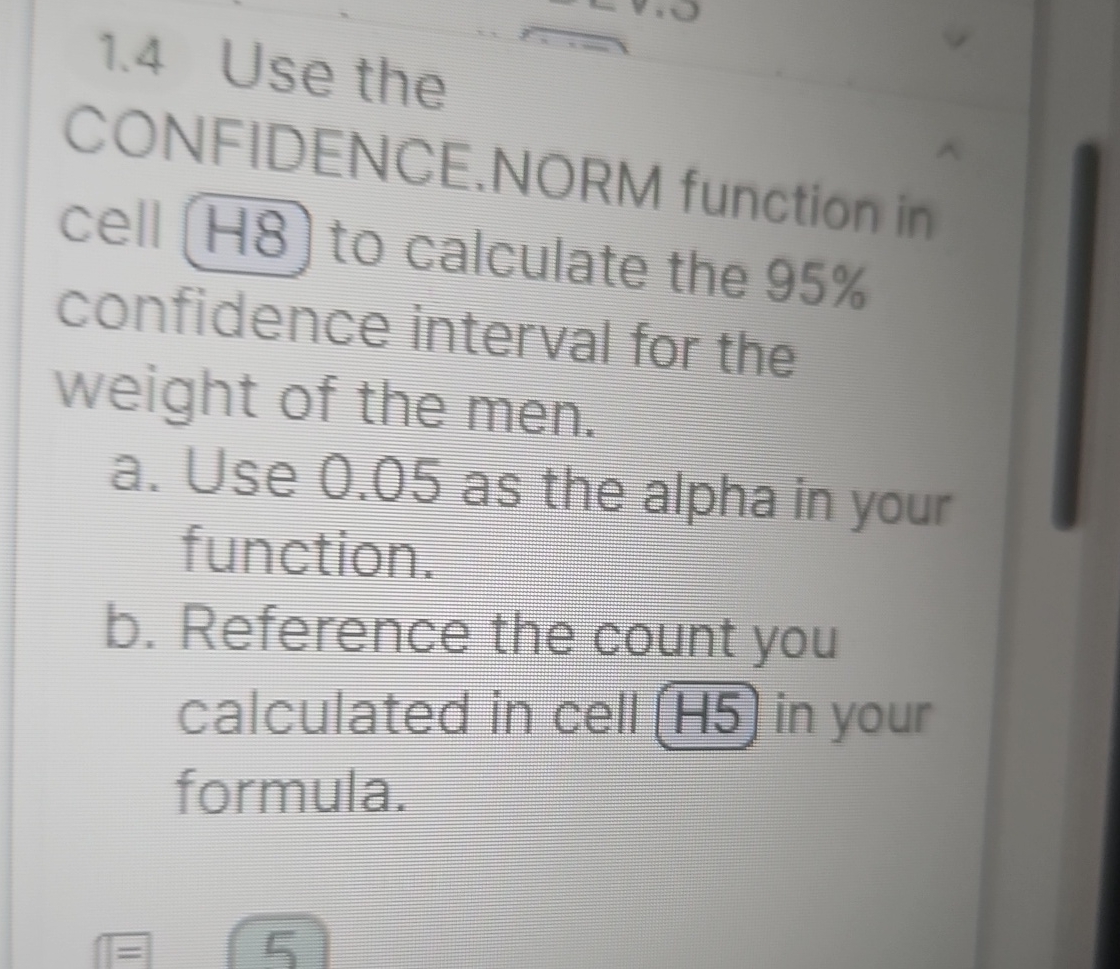 Solved 1.4 ﻿Use the CONFIDENCE.NORM function in cell H8 ﻿to | Chegg.com