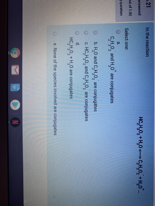 Solved 21 In the reaction answered HC,H30, +H20 C,1,0, | Chegg.com