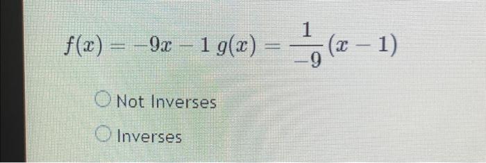 Solved f(x)=−9x−1g(x)=−91(x−1) Not Inverses Inverses | Chegg.com