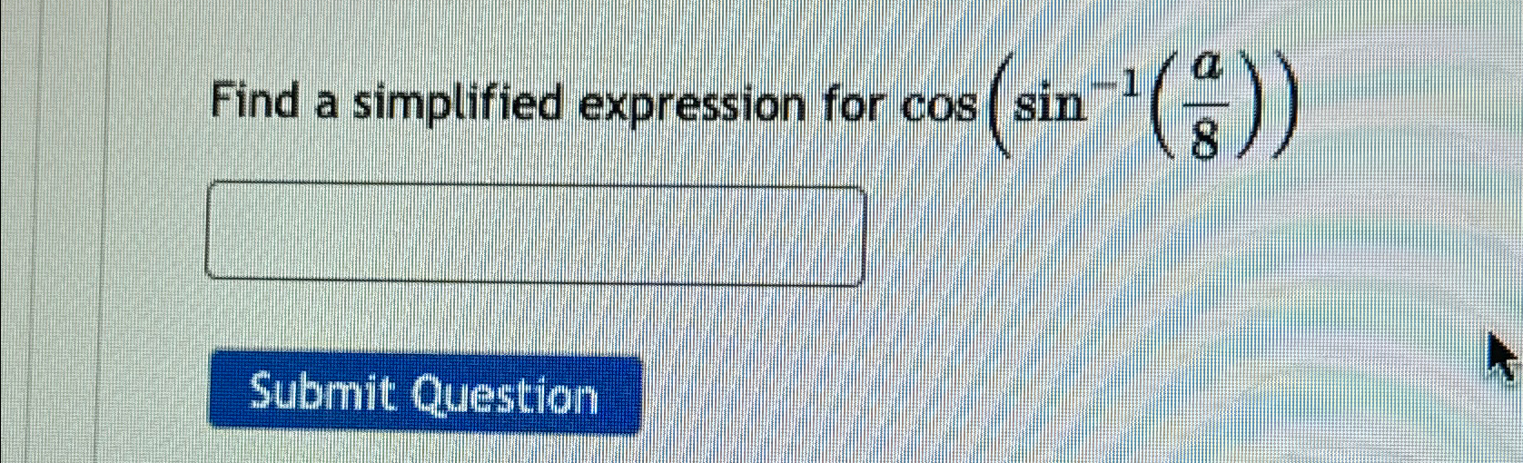 Solved Find a simplified expression for cos(sin-1(a8)) | Chegg.com
