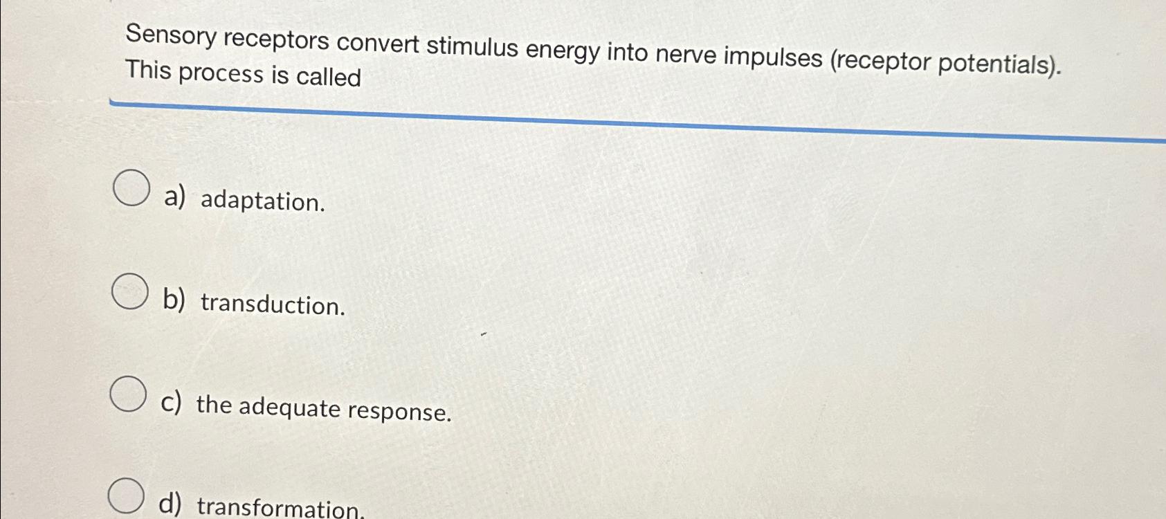 Solved Sensory receptors convert stimulus energy into nerve | Chegg.com