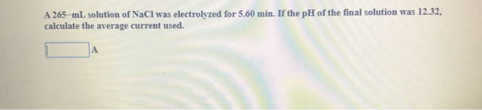 Solved A 265 ml solution of NaCl was electrolyzed for 5.60 | Chegg.com