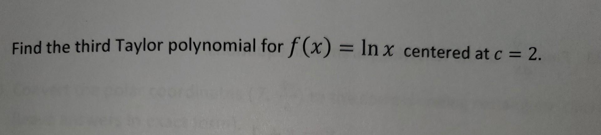 Solved Find the third Taylor polynomial for f(x)=lnx | Chegg.com