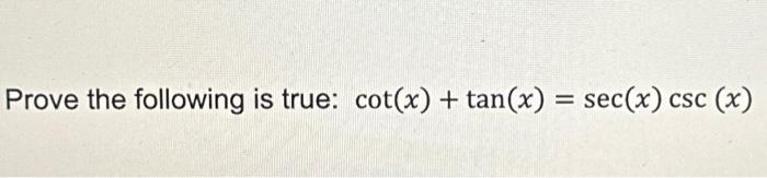 Solved Prove the following is true: cot(x) + tan(x) = sec(x) | Chegg.com