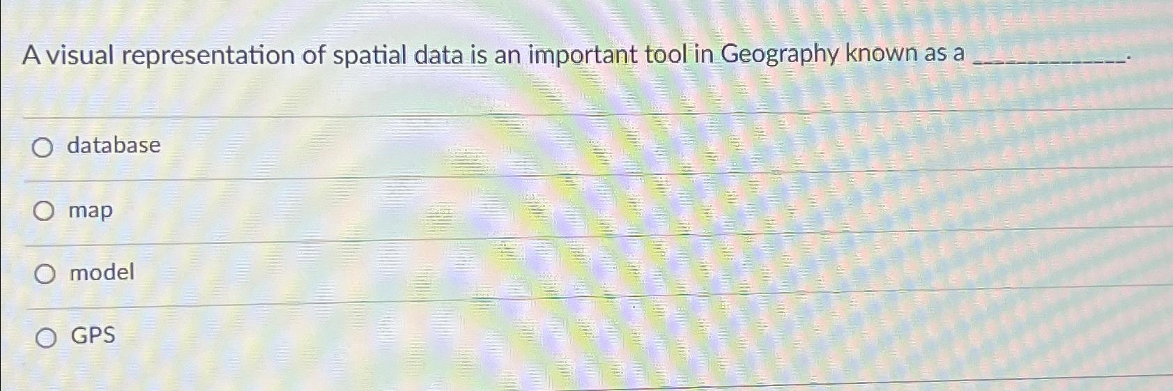 Solved A visual representation of spatial data is an | Chegg.com
