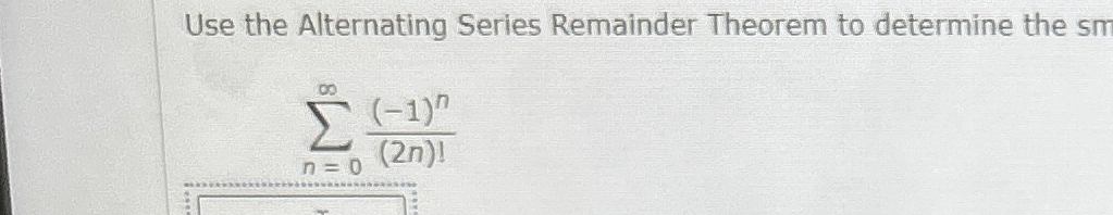 Solved Use the Alternating Series Remainder Theorem to | Chegg.com
