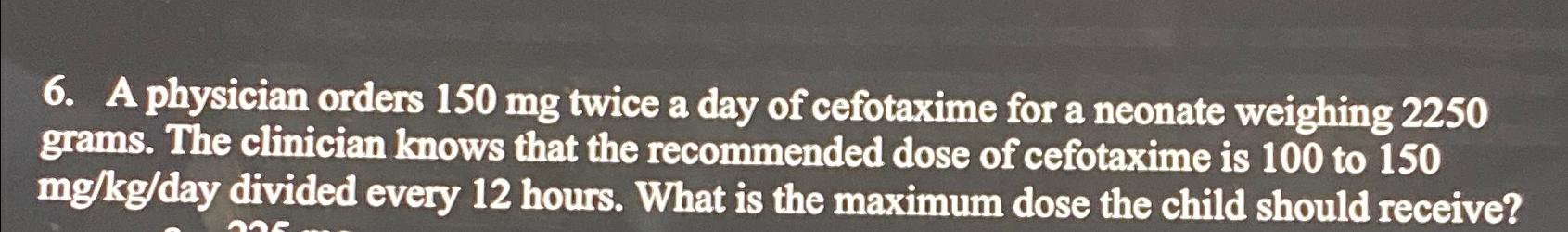 Solved A physician orders 150mg ﻿twice a day of cefotaxime | Chegg.com