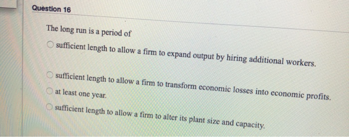 Solved Question 16 The long run is a period of sufficient | Chegg.com
