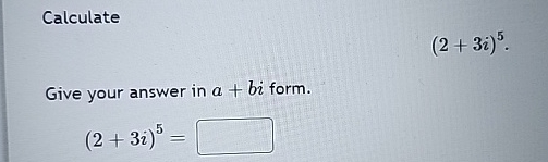 Solved Calculate(2+3i)5Give your answer in a+bi | Chegg.com