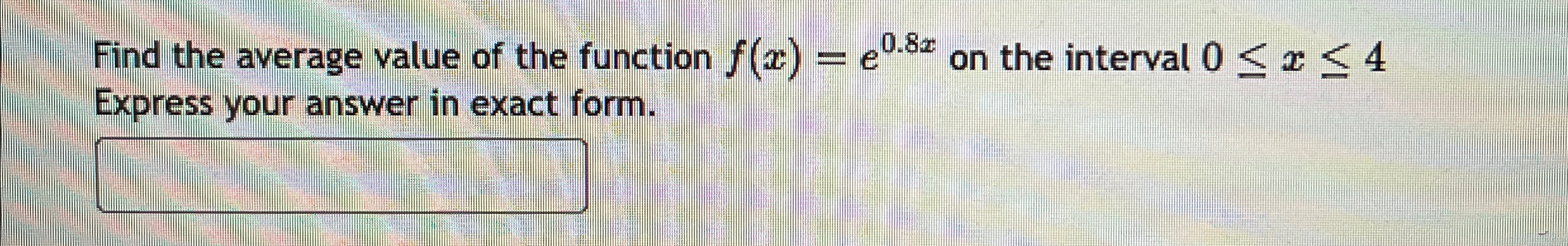 Solved Find the average value of the function f(x)=e0.8x ﻿on | Chegg.com