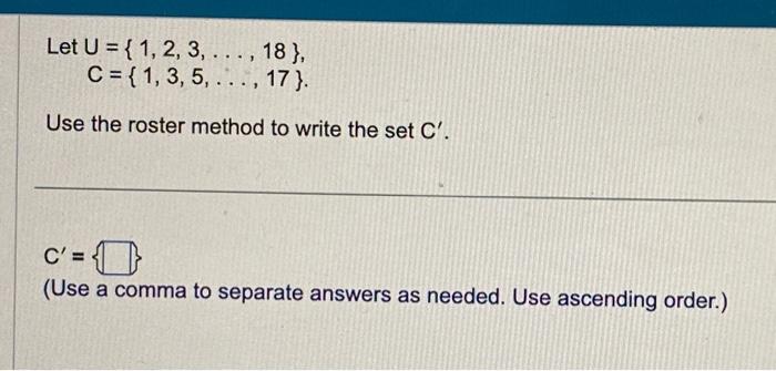 Solved Let U={1,2,3,…,18}, C={1,3,5,…,17} Use the roster | Chegg.com