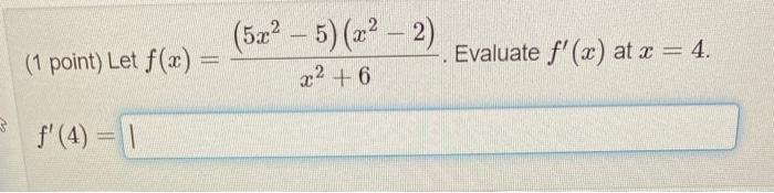 Solved f(x)=x2+6(5x2−5)(x2−2). Evaluate f′(x) at x=4 | Chegg.com
