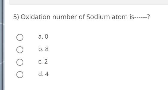Solved 5) Oxidation number of Sodium atom is------? a. O b. | Chegg.com