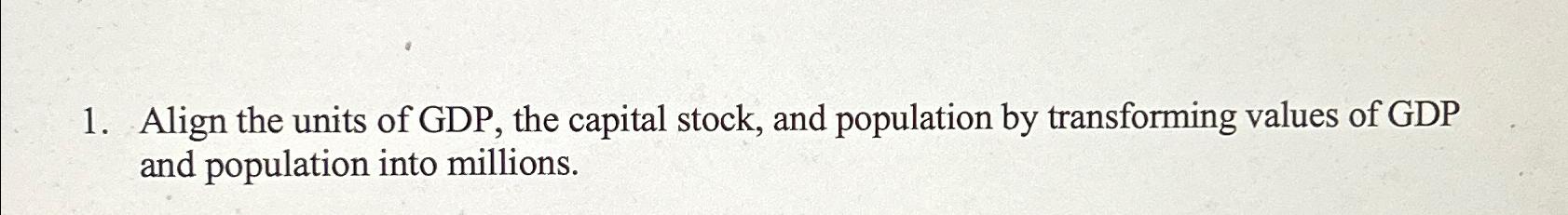 Solved Align the units of GDP, ﻿the capital stock, and | Chegg.com