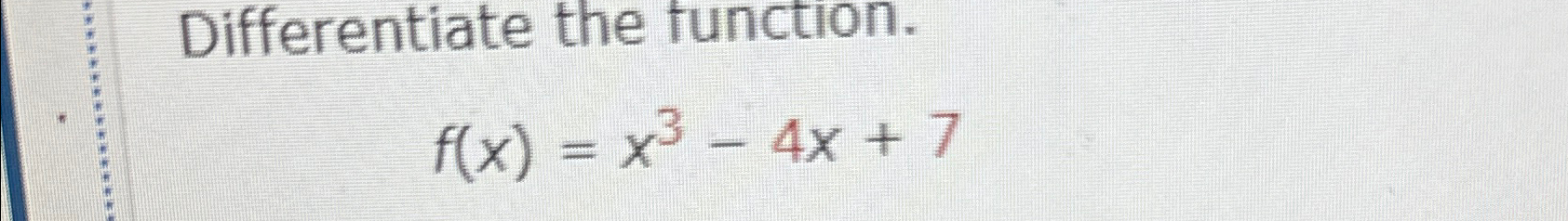 Solved Differentiate the function.f(x)=x3-4x+7 | Chegg.com
