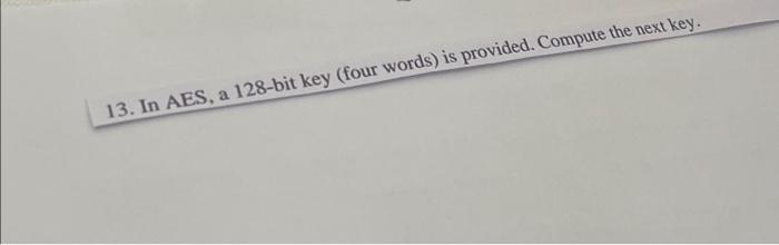 Solved 13. In AES, a 128-bit key (four words) is provided. | Chegg.com