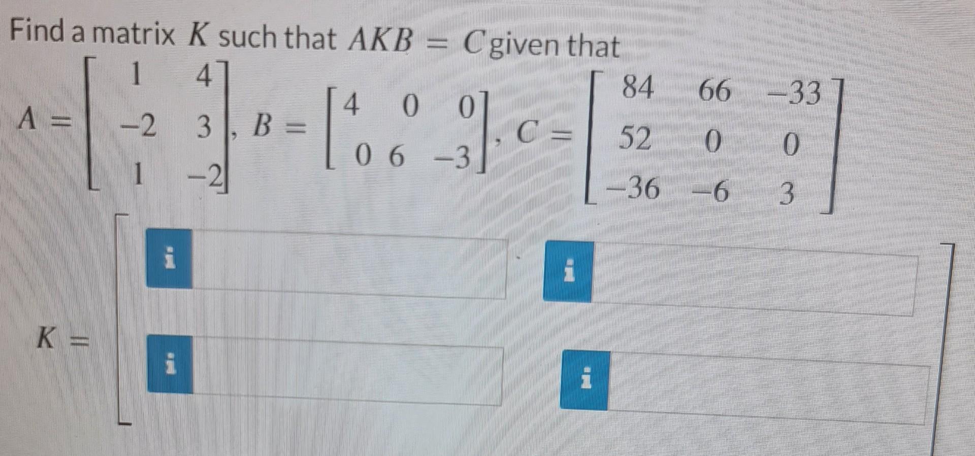 Solved Find a matrix K such that AKB=C given that | Chegg.com