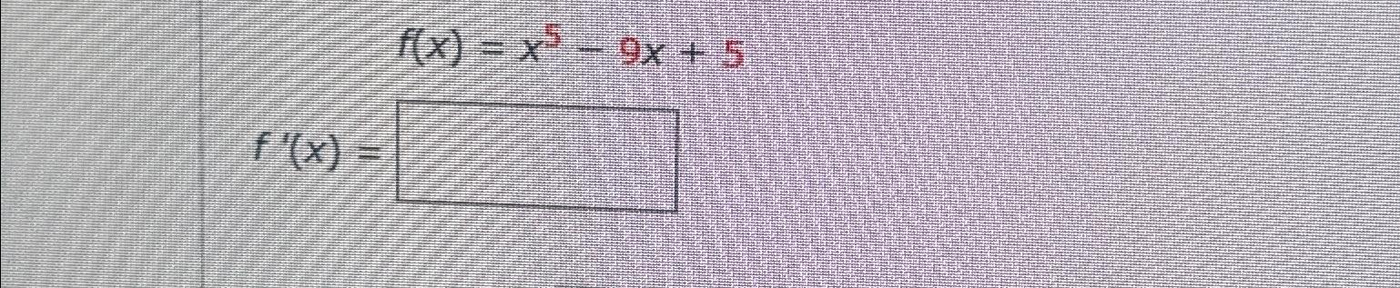 Solved f(x)=x5-9x+5f'(x)= | Chegg.com