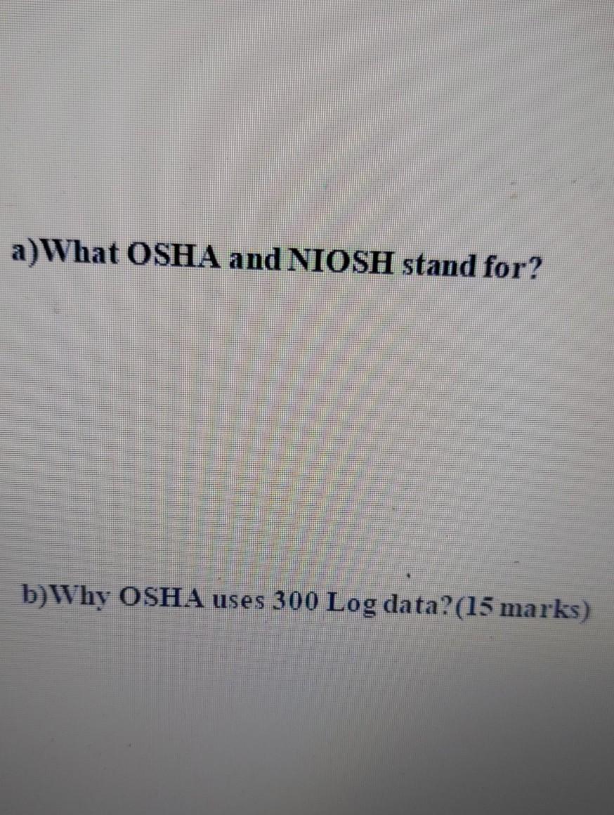 Solved a) What OSHA and NIOSH stand for? b)Why OSHA uses 300 | Chegg ...