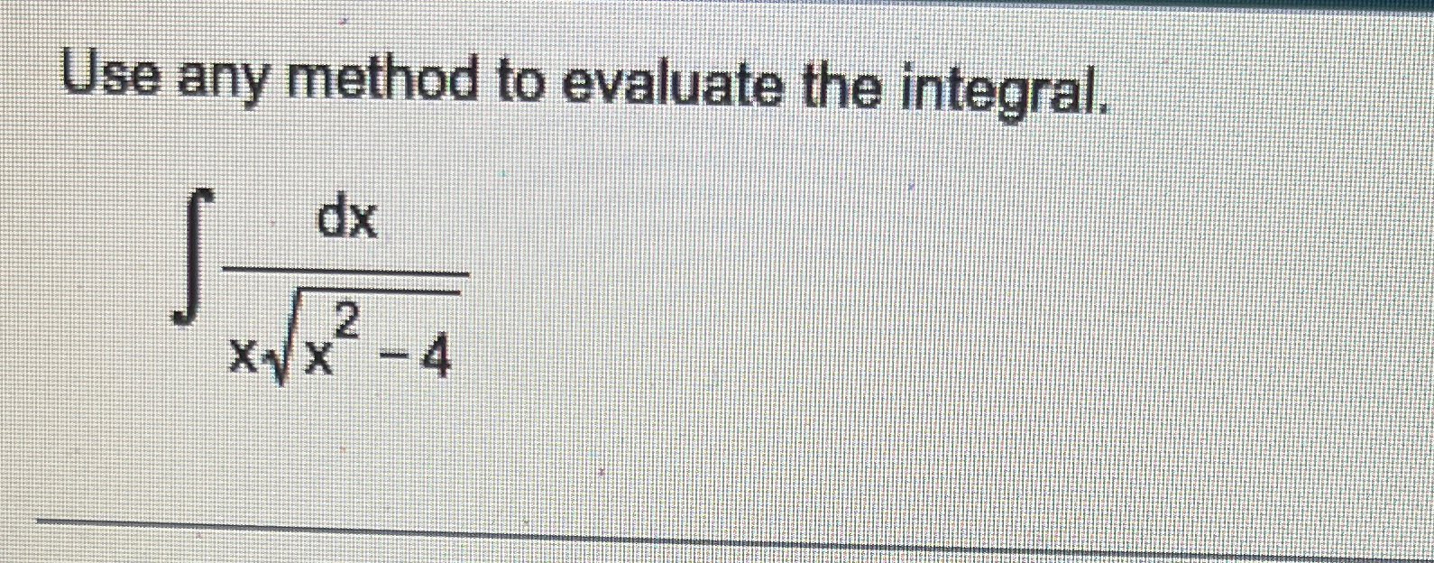 Solved Use any method to evaluate the integral.∫﻿﻿dxxx2-42 | Chegg.com