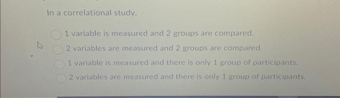 Solved In a correlational study. 1 variable is measured and | Chegg.com