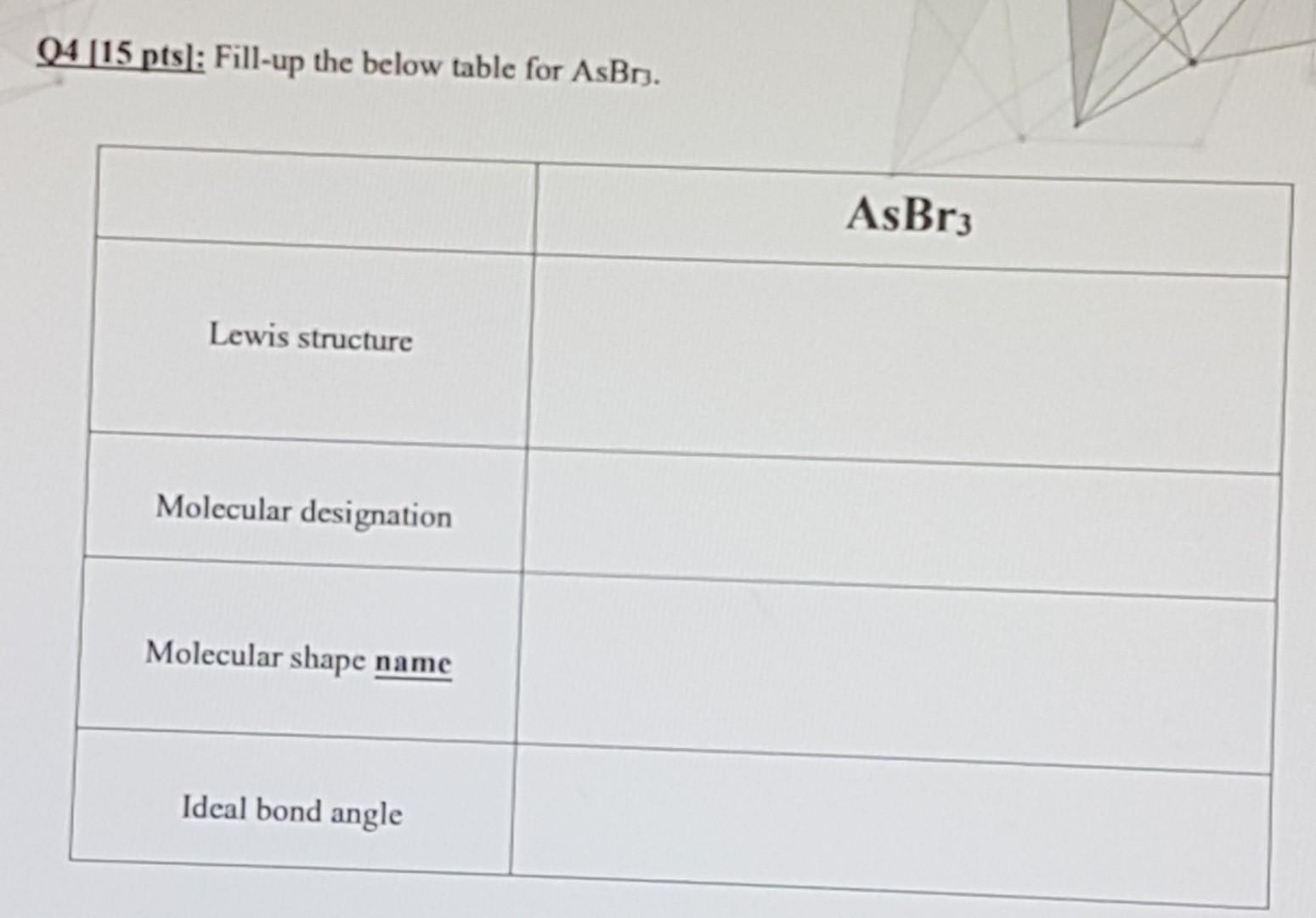 Solved 04 (15 pts): Fill-up the below table for AsBr3. AsBr3 | Chegg.com