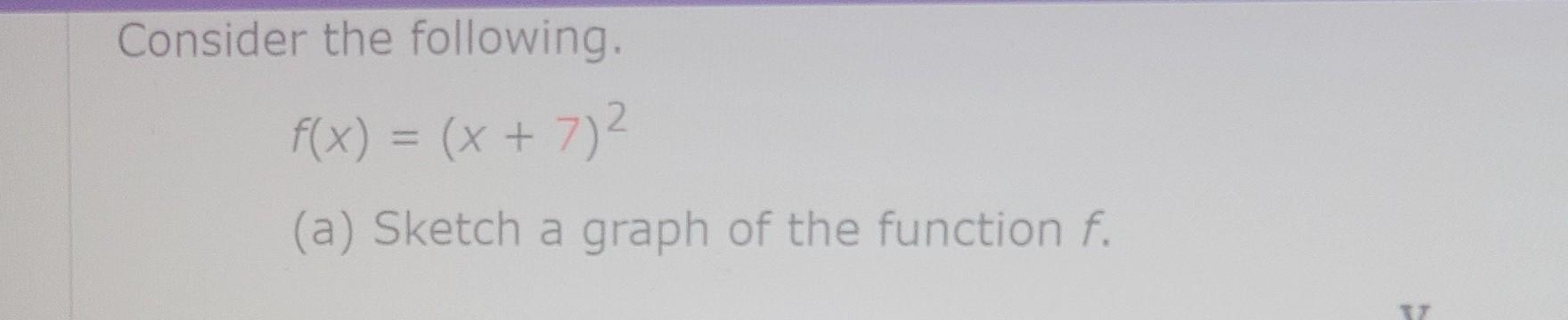 Solved Consider the following. f(x)=(x+7)2 (a) Sketch a | Chegg.com