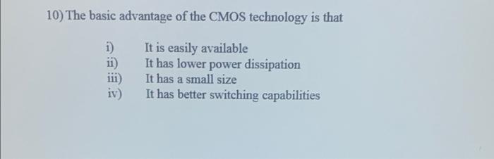 Solved 10) The basic advantage of the CMOS technology is | Chegg.com