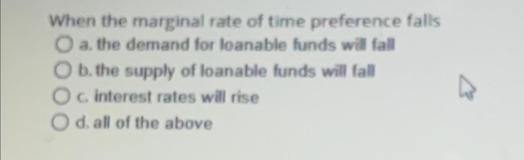 Solved When the marginal rate of time preference fallsa. | Chegg.com