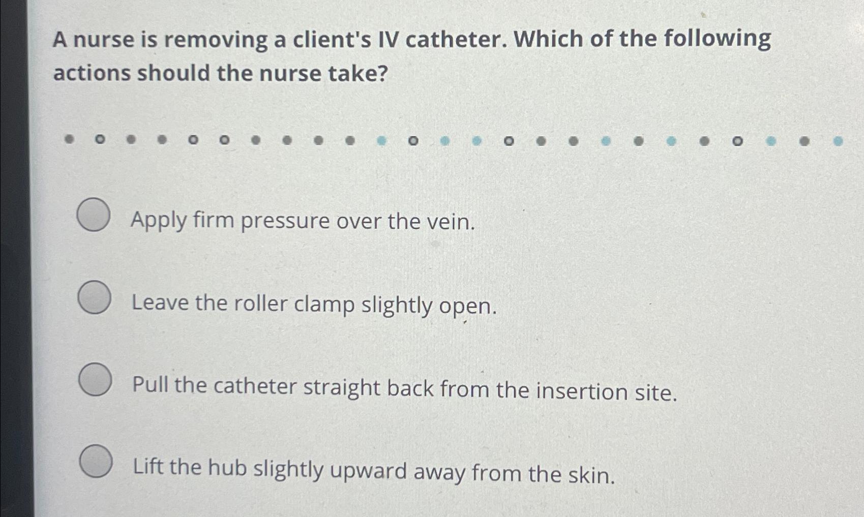 Solved A nurse is removing a client's IV catheter. Which of | Chegg.com
