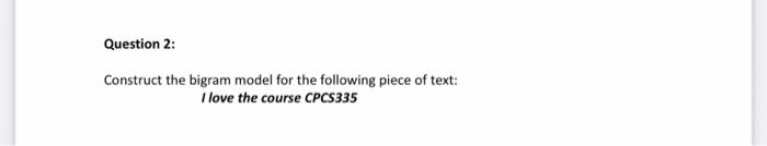 Solved Question 2: Construct the bigram model for the | Chegg.com
