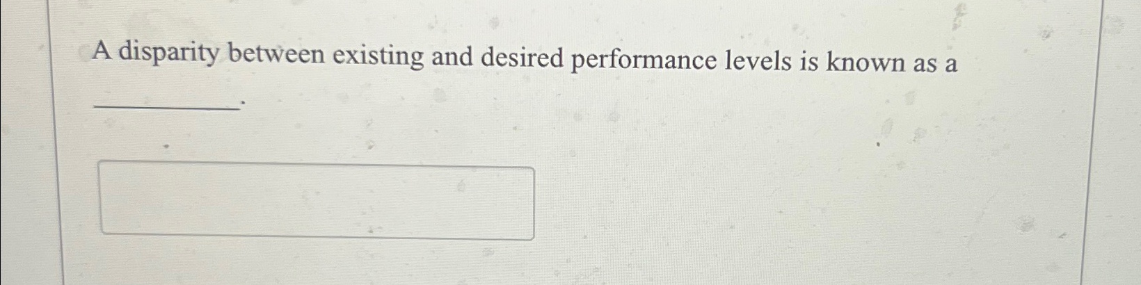 Solved A disparity between existing and desired performance | Chegg.com