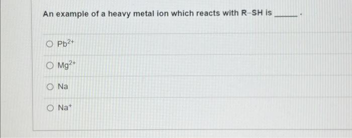An example of a heavy metal ion which reacts with | Chegg.com