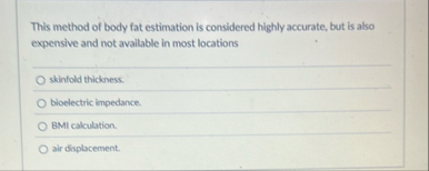 Solved This method of body fat estimation is considered | Chegg.com