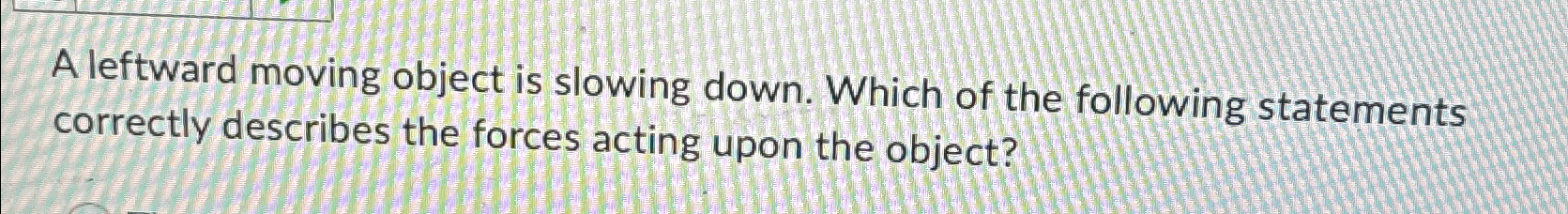A leftward moving object is slowing down. Which of | Chegg.com