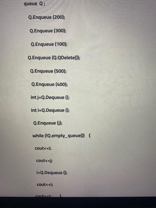 Solved queue Q; Q.Enqueue (200); Q.Enqueue (300); Q.Enqueue | Chegg.com