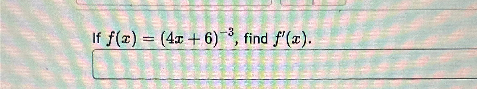 Solved If f(x)=(4x+6)-3, ﻿find f'(x). | Chegg.com