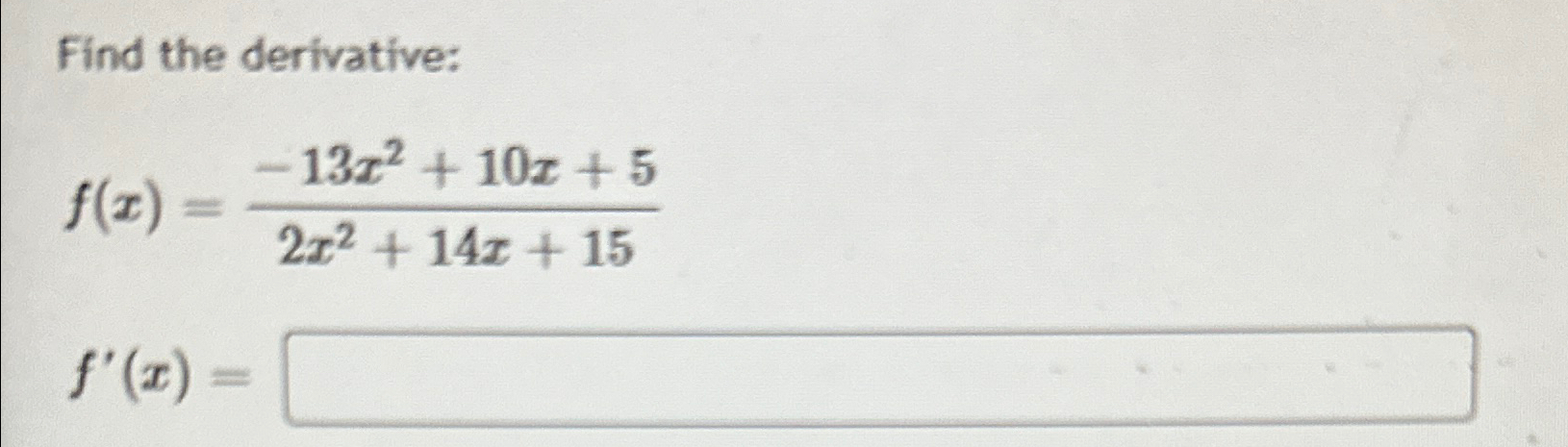 Solved Find the derivative:f(x)=-13x2+10x+52x2+14x+15f'(x)= | Chegg.com