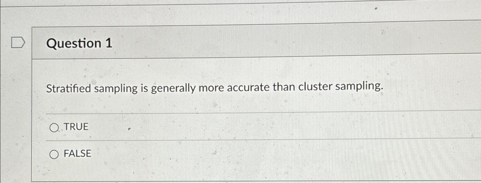 Solved Question 1Stratified sampling is generally more | Chegg.com