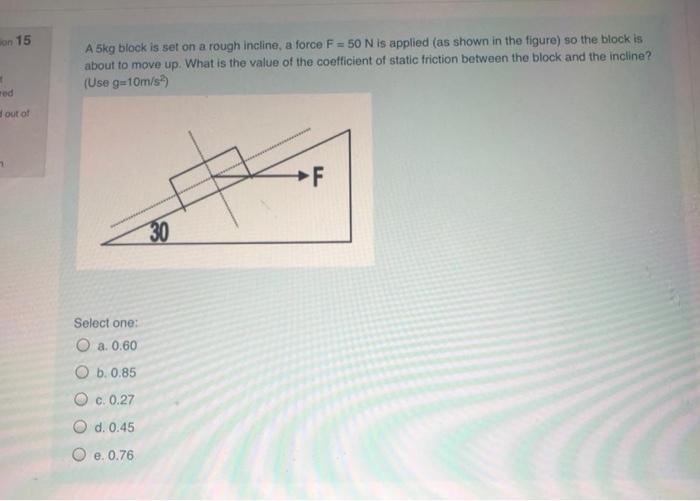 Solved on 15 A 5kg block is set on a rough incline, a force | Chegg.com