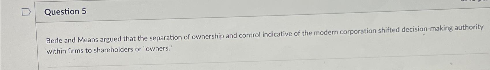 Solved Question 5Berle and Means argued that the separation | Chegg.com